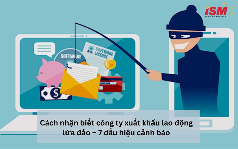 Cách nhận biết công ty xuất khẩu lao động lừa đảo – 7 dấu hiệu cảnh báo